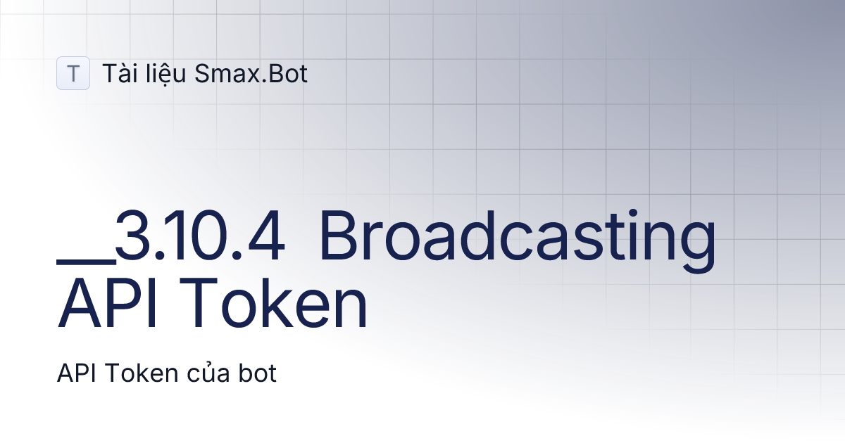 __3.10.4 Broadcasting API Token | Tài liệu Smax.Bot